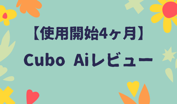 【使用開始4ヶ月】Cubo Aiレビュー - Lien & Root
